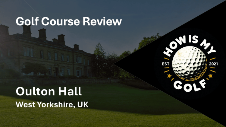 Review of Oulton Hall Golf Course, West Yorkshire, UK – How Is My Golf
